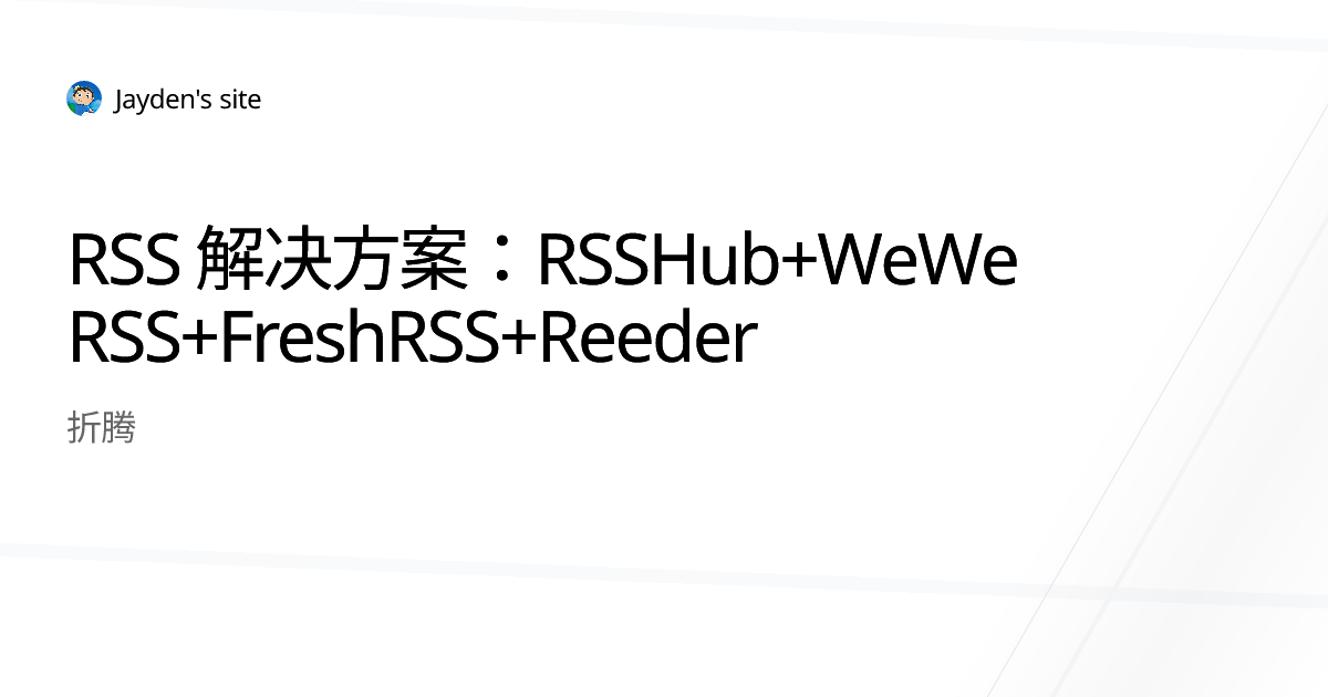 RSS 解决方案：RSSHub+WeWe RSS+FreshRSS+Reeder - Jayden's site
